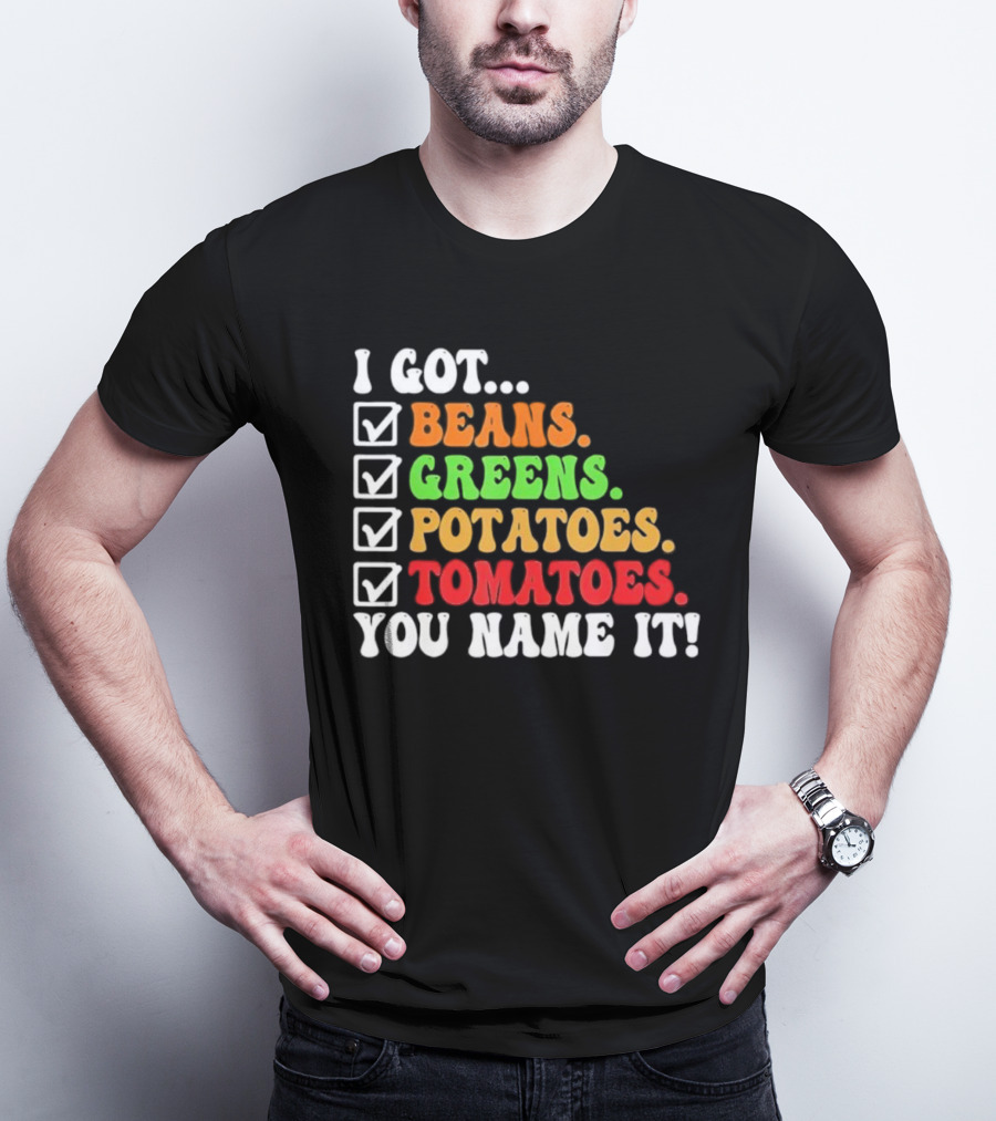 I Got Beans Greens Potatoes Tomatoes You Name It Checklist Colors T-Shirt