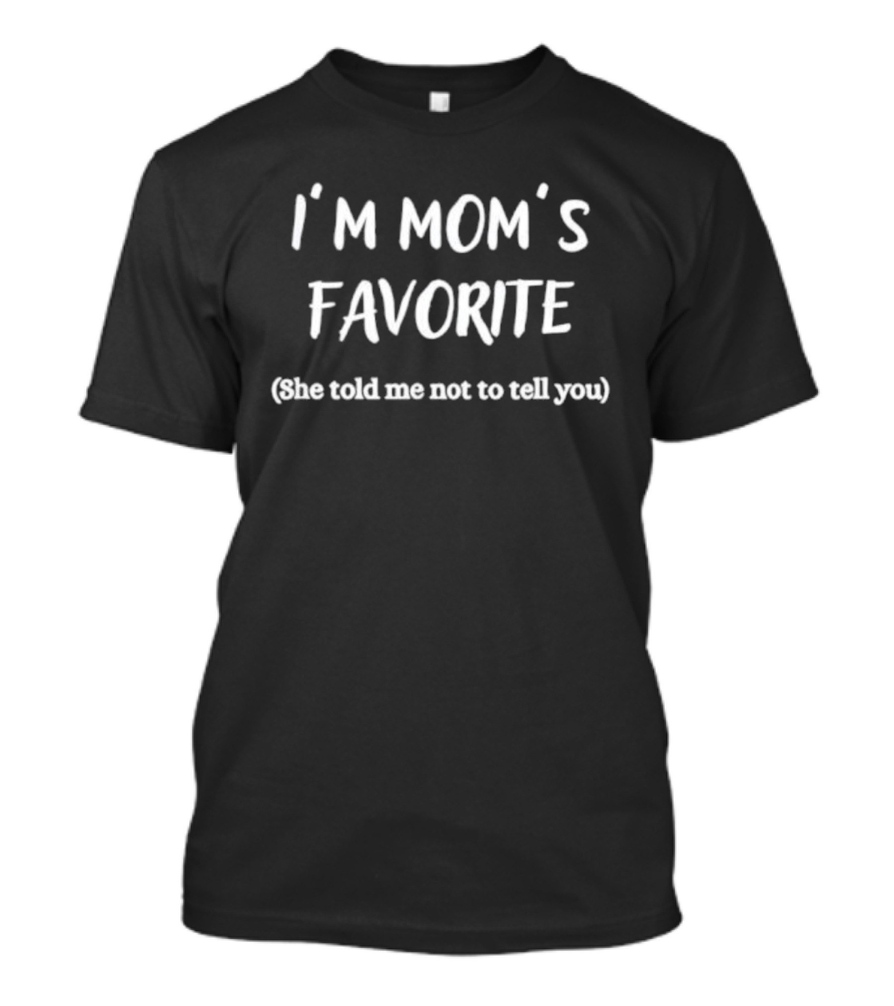 I'm Mom's Favorite She Told Me Not To Tell You Fun Quote T-Shirt