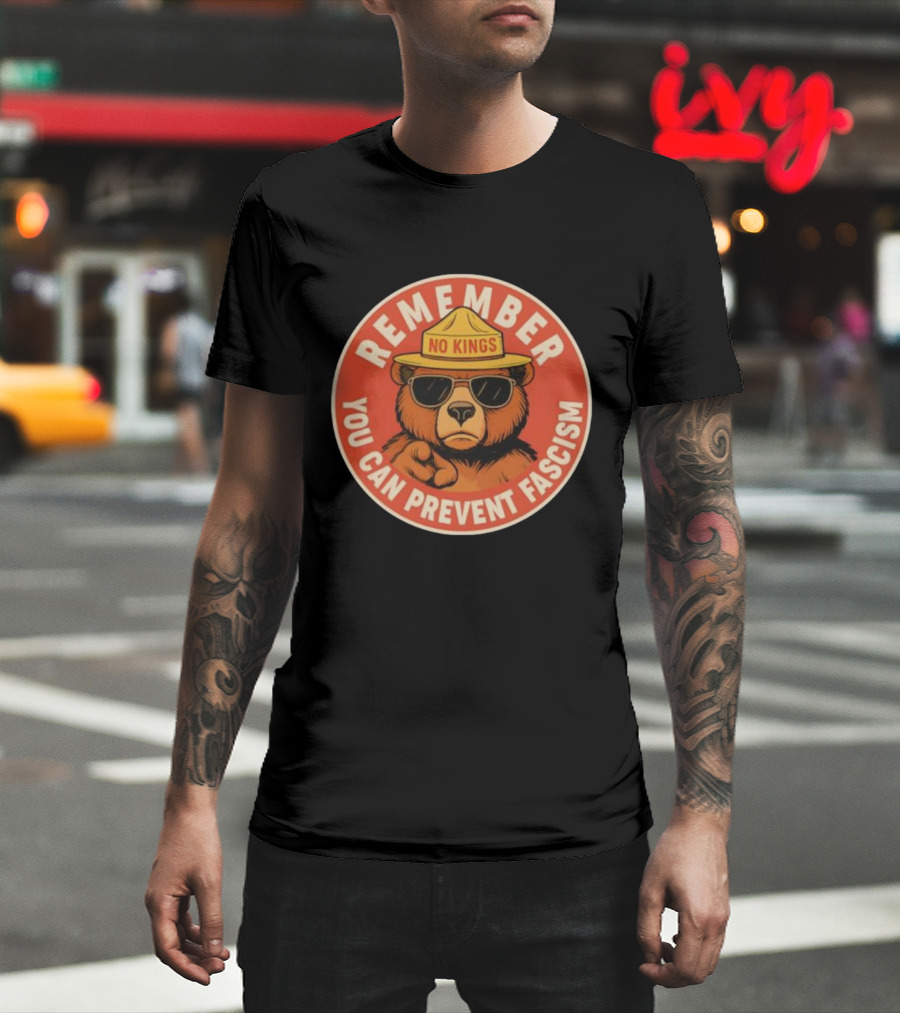 REMEMBER NO KINGS YOU CAN PREVENT FASCISM BEAR T-Shirt