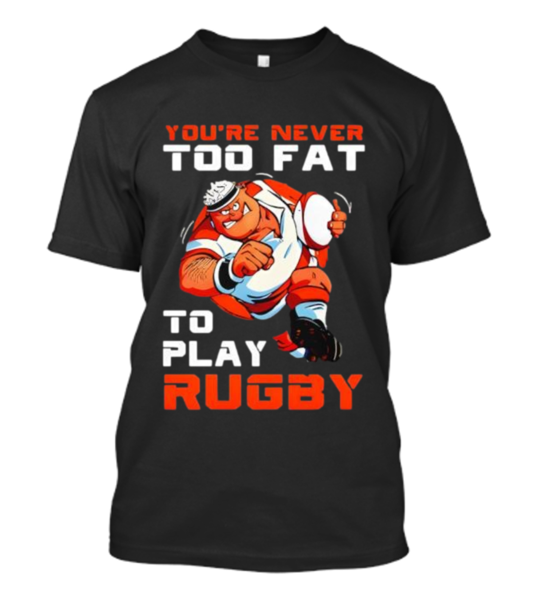 You’re Never Too Fat To Play Rugby Funny Dad Humor T-Shirt