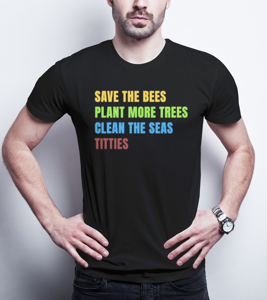 SAVE THE BEES PLANT MORE TREES CLEAN THE SEAS TITTIES VINTAGE TEXT T-Shirt