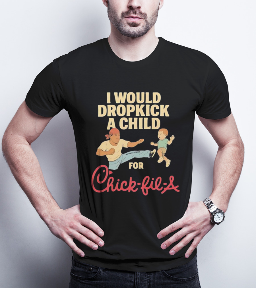 I Would Dropkick A Child For Chick-fil-A T-Shirt