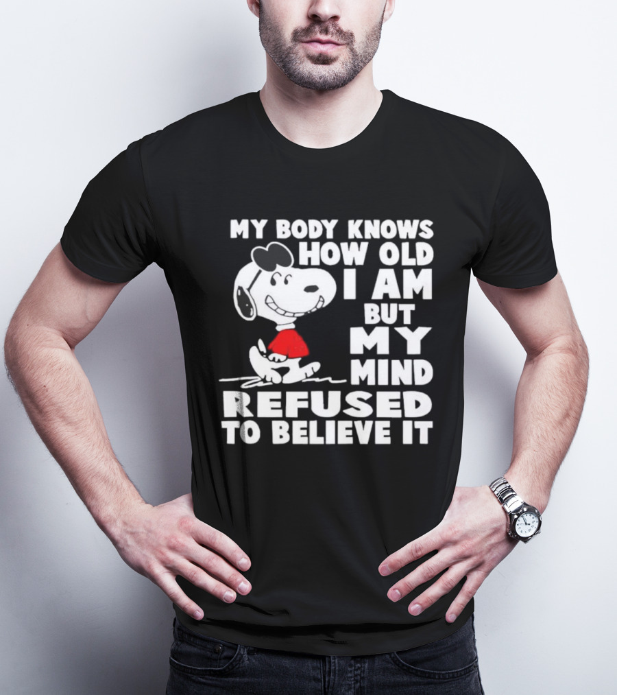 Snoopy My Body Knows How Old I Am But My Mind Refused To Believe It T-Shirt