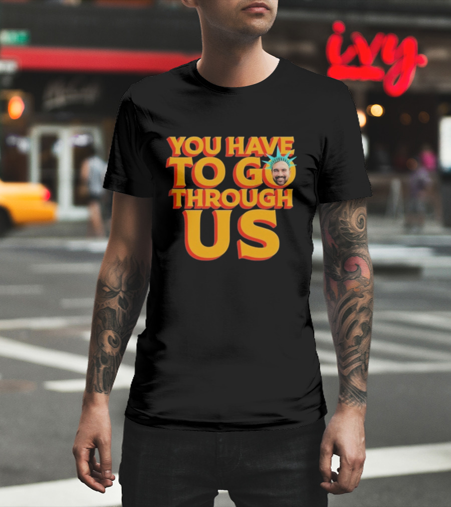NYC Zohran Mamdani You Have To Go Through Us Statue Of Liberty T-Shirt