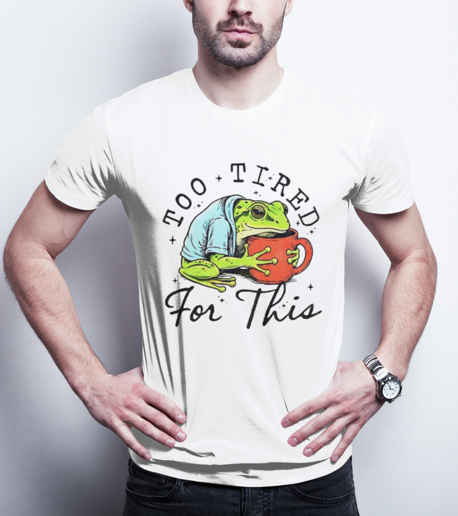 Too Tired For This Frog Needs Coffee T-Shirt