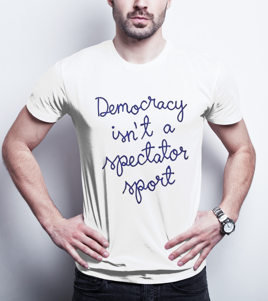 Democracy Isn't A Spectator Sport Nicolle Wallace T-Shirt