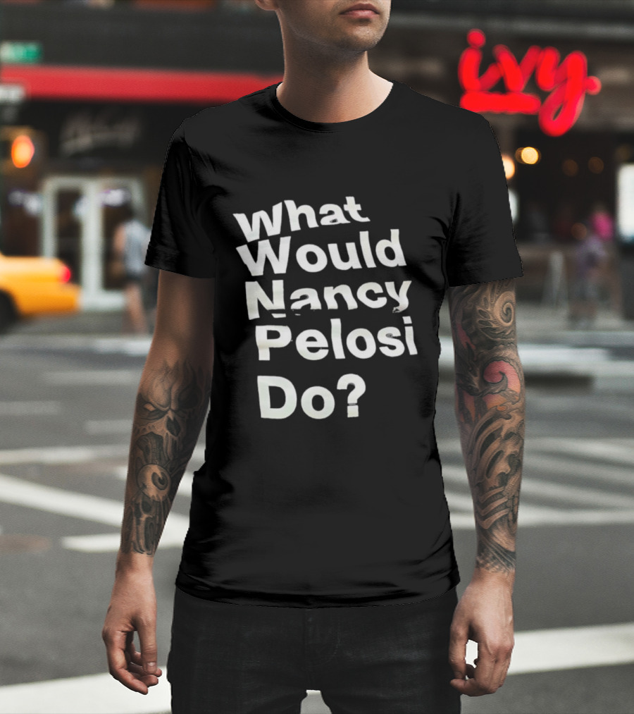 What Would Nancy Pelosi Do? Iconic Quote Statement T-Shirt
