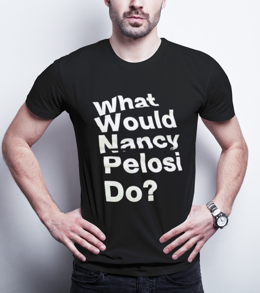 What Would Nancy Pelosi Do? Iconic Quote Statement T-Shirt