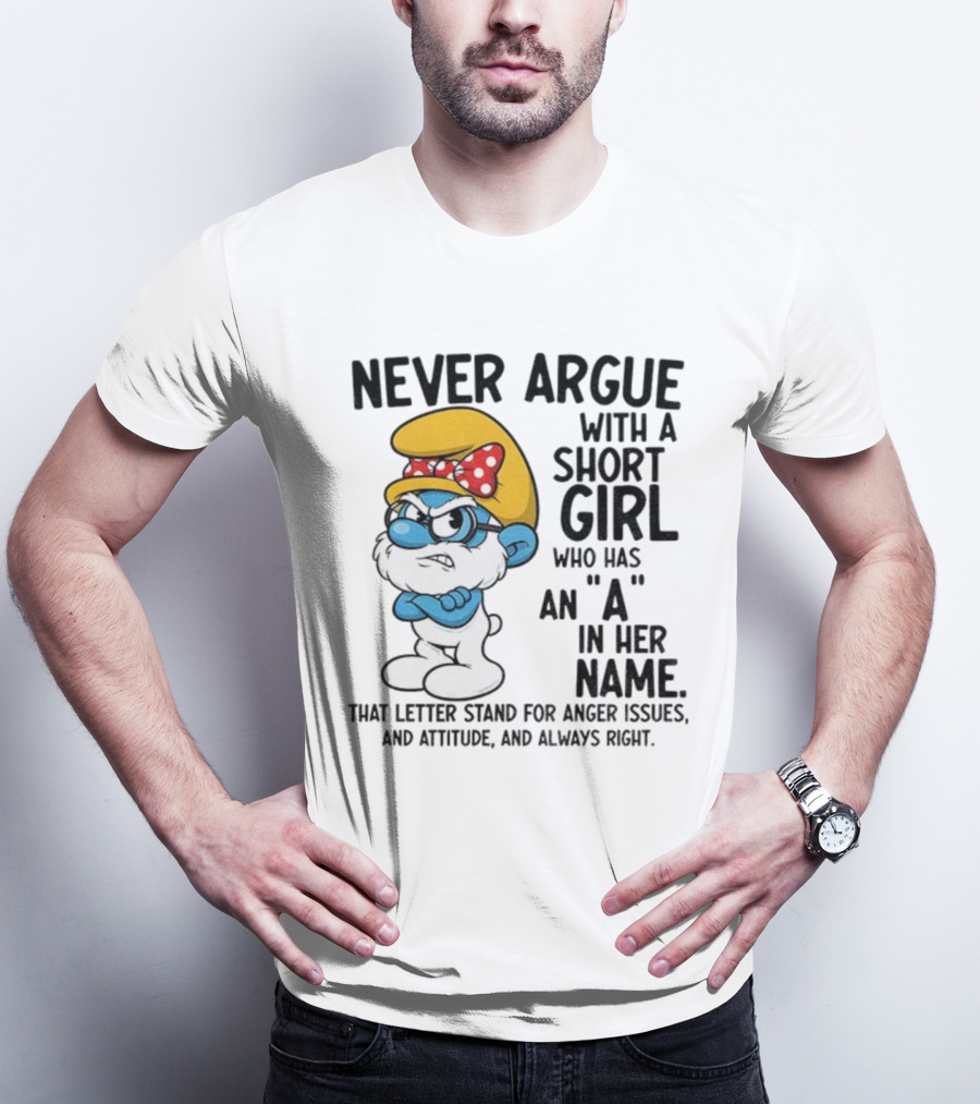 Never Argue With A Short Girl Smurf Letter A In Her Name Anger Issues T-Shirt