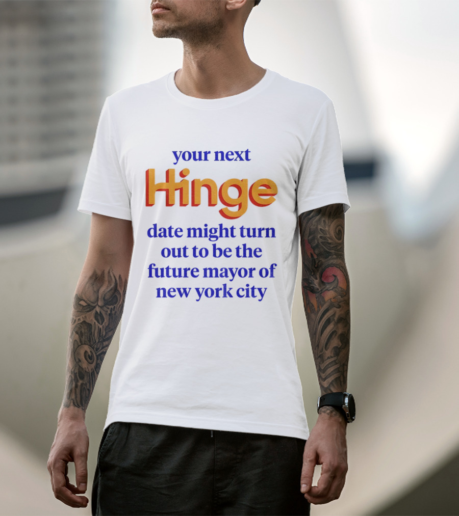 Your Next Hinge Date Might Turn Out To Be The Future Mayor Of New York City T-Shirt