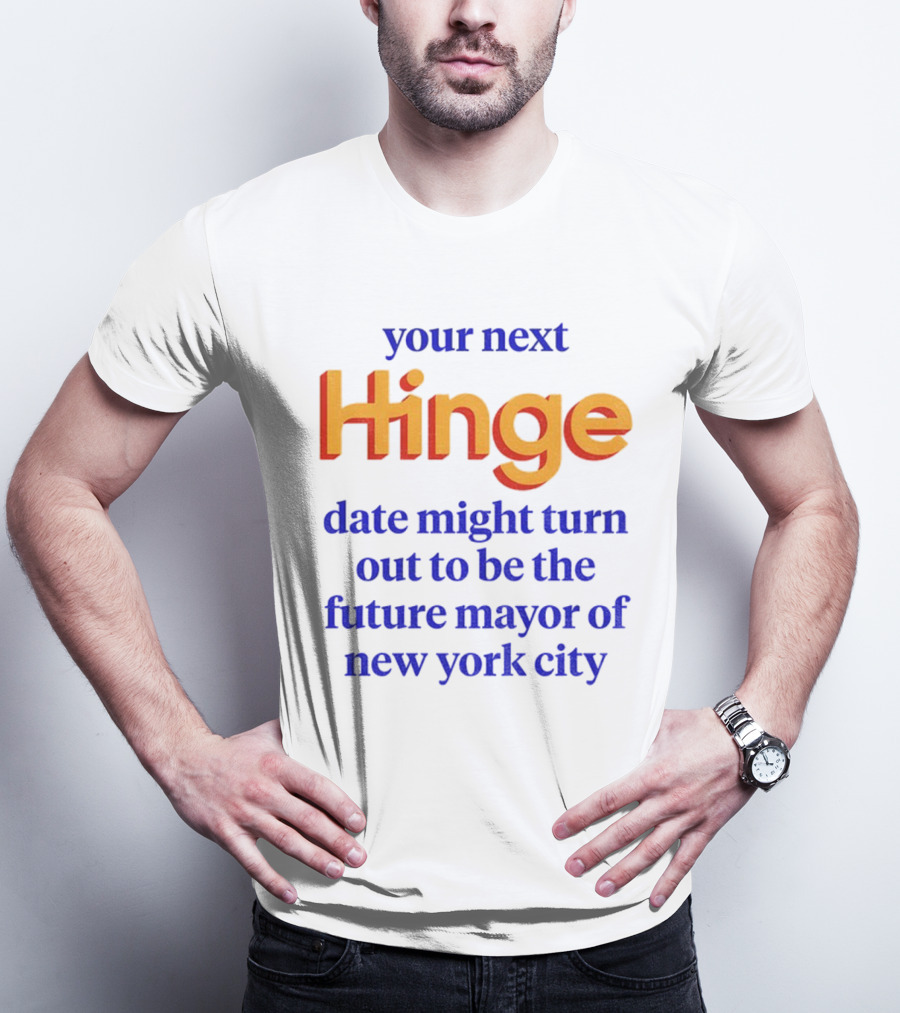 Your Next Hinge Date Might Turn Out To Be The Future Mayor Of New York City T-Shirt