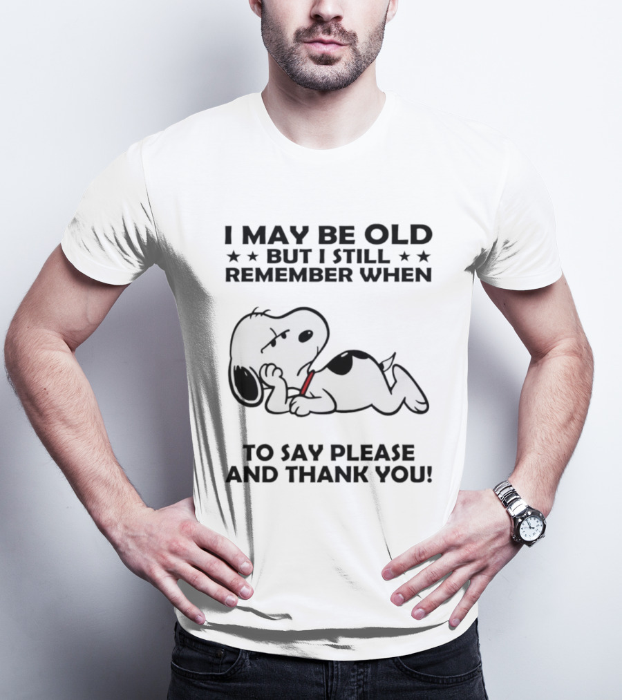 Snoopy I May Be Old But I Still Remember When To Say Please And Thank You T-Shirt