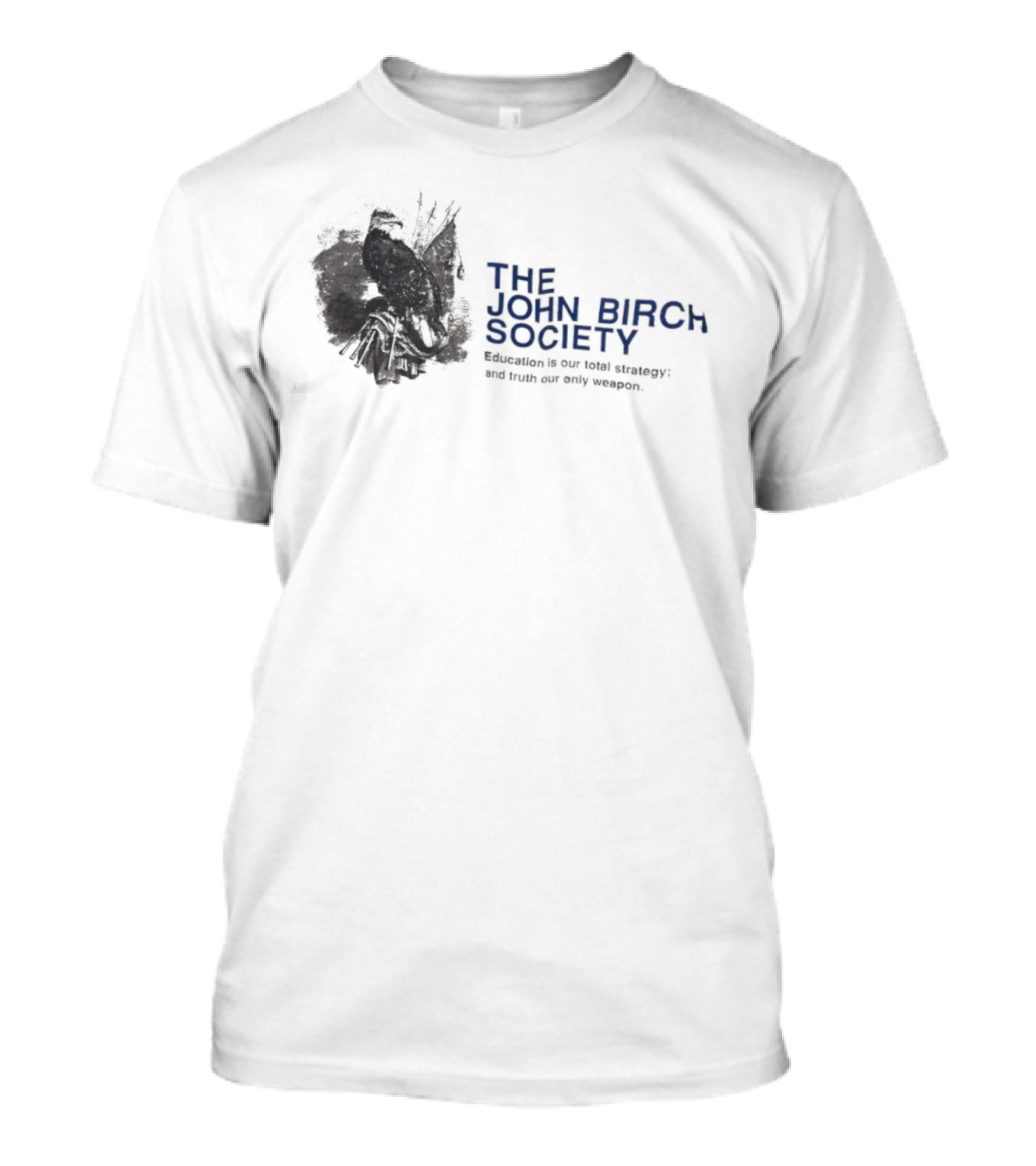 The John Birch Society Education Is Our Total Strategy Truth Our Only Weapon T-Shirt