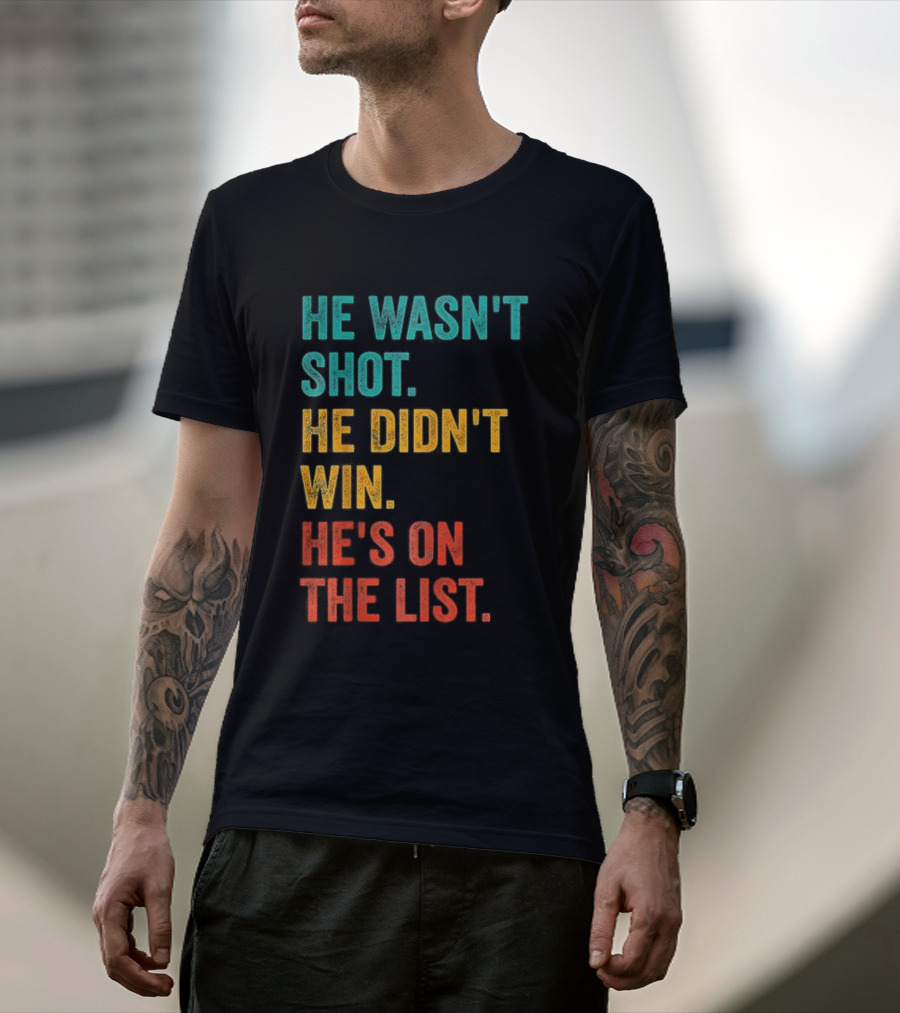 He Wasn't Shot He Didn't Win He's On The List Bold Text Design T-Shirt