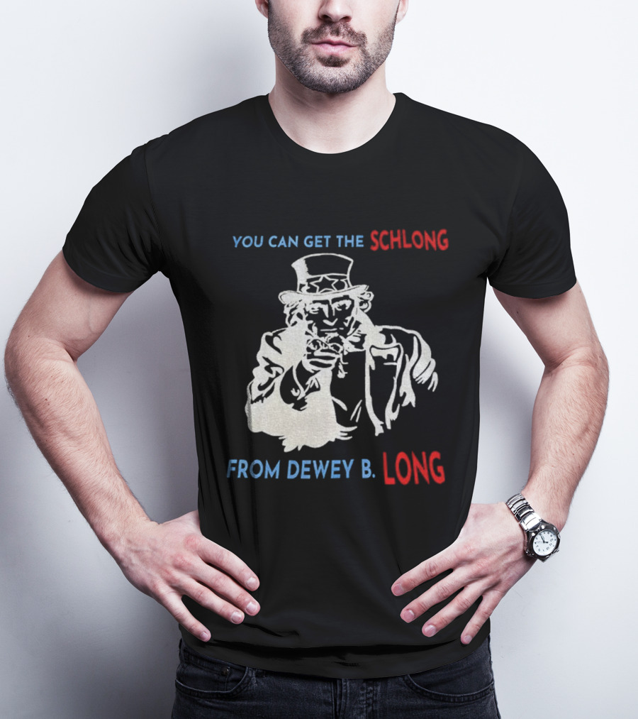 Uncle Sam You Can Get The Schlong From Dewey B Long T-Shirt