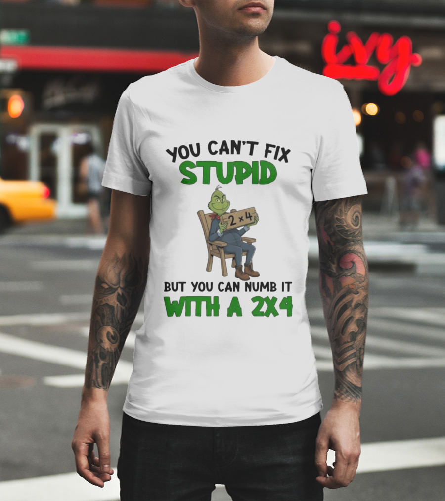 Grinch You Can’t Fix Stupid But You Can Numb It With A 2x4 T-Shirt