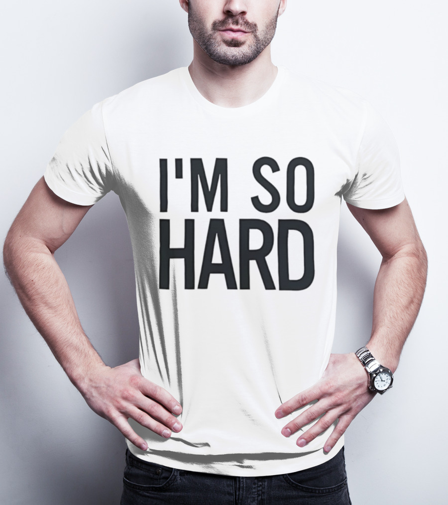I'm So Hard T-Shirt