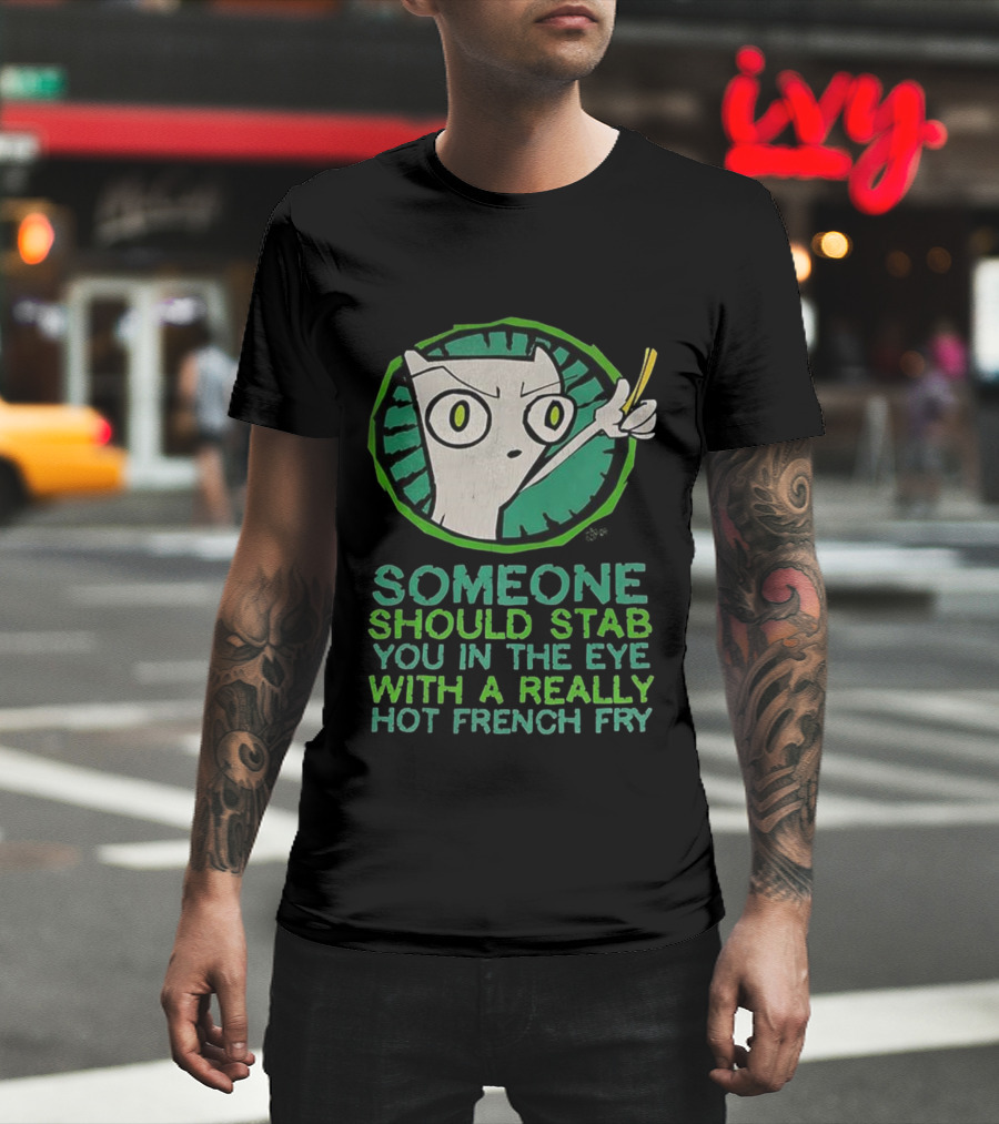Someone Should Stab You In The Eye With A Really Hot French Fry Character T-Shirt