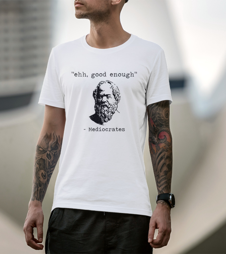 Mediocrates Ehh Good Enough Meme T-Shirt