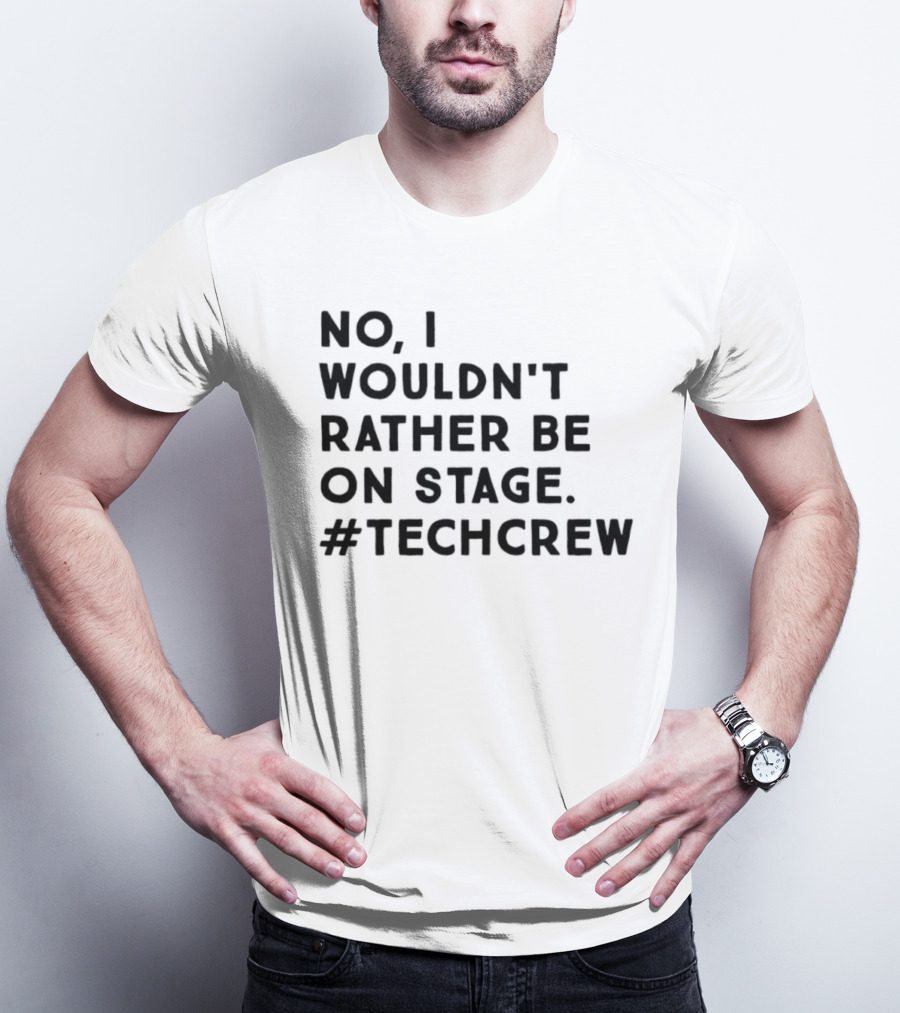 I Wouldn’t Rather Be On Stage #TechCrew T-Shirt