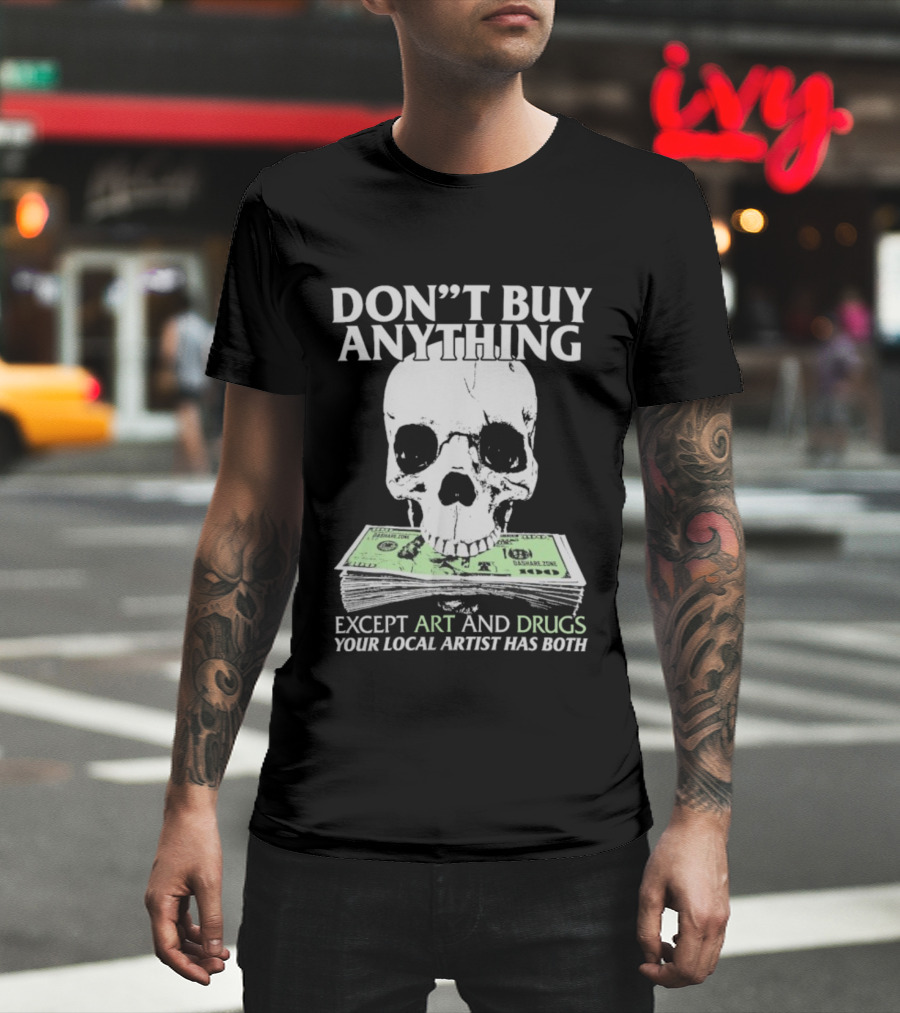 Don’t Buy Anything Except Art And Drugs Your Local Artist Has Both Da Share Zone Dollar Skull T-Shirt