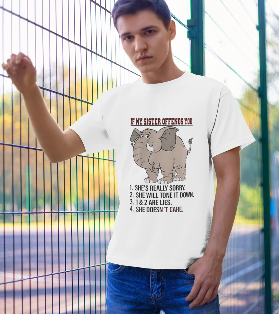 If My Sister Offends You She’s Really Sorry Elephant Humor Joke Lies Doesn't Care T-Shirt