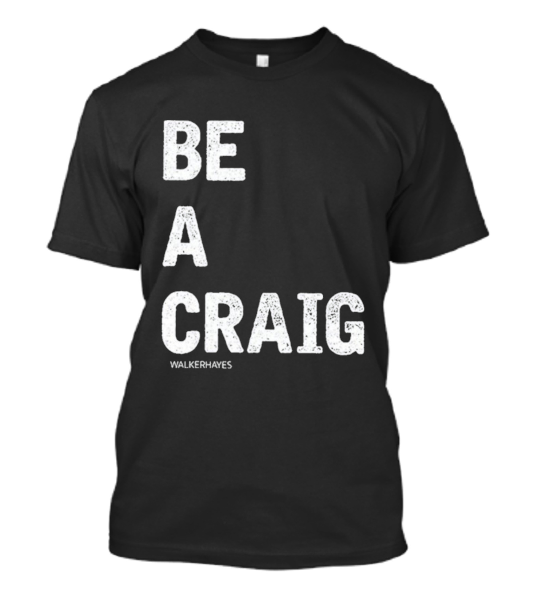 Be A Craig Walker Hayes Text Tee T-Shirt
