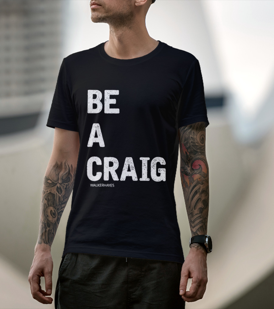 Be A Craig Walker Hayes Text Tee T-Shirt