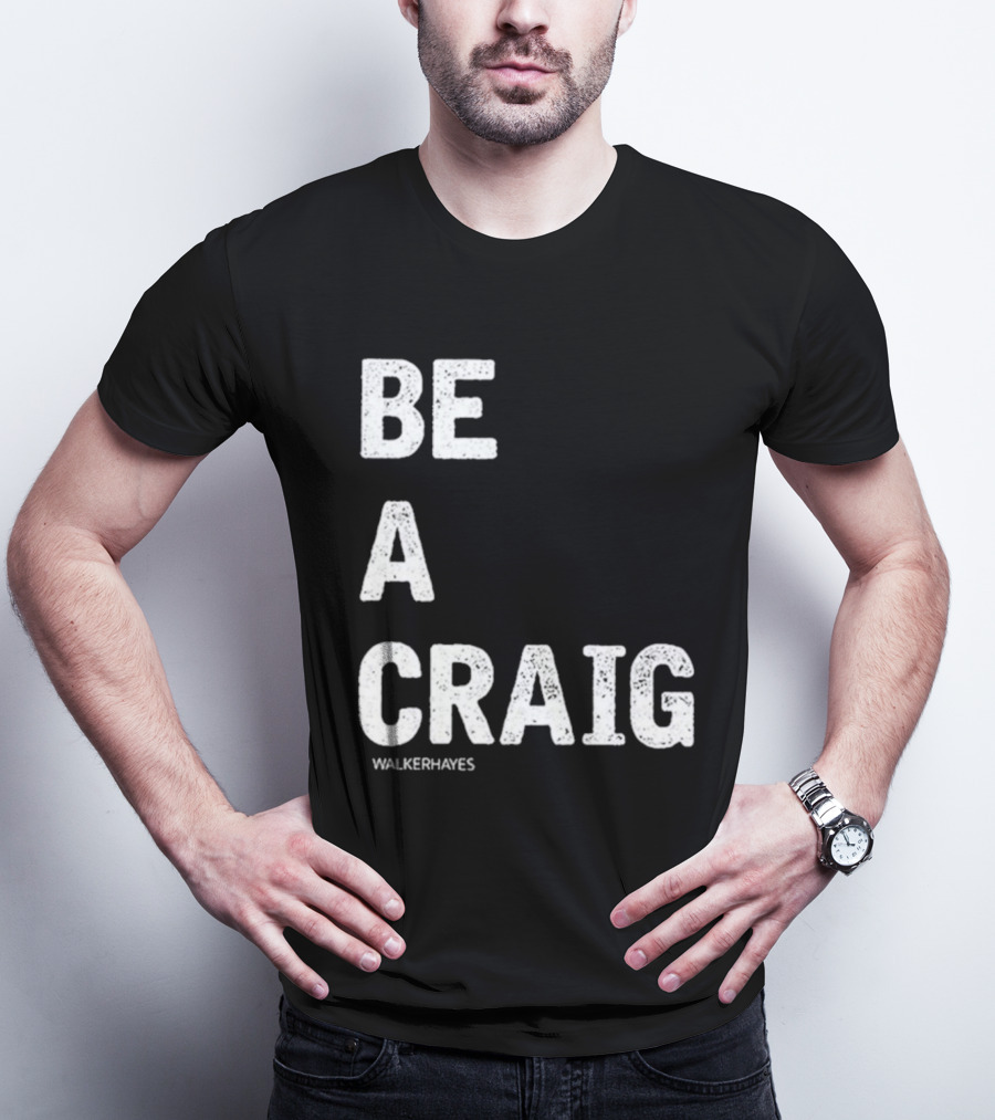 Be A Craig Walker Hayes Text Tee T-Shirt