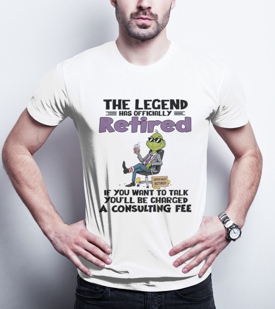 The Legend Has Officially Retired Funny Grinch If You Want To Talk Consulting Fee T-Shirt