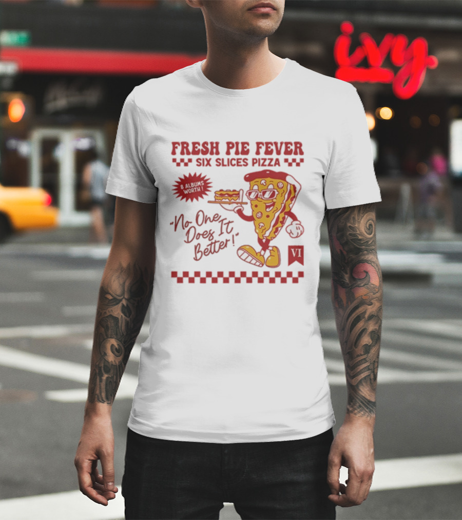 Fresh Pie Fever Six Slices Pizza No One Does It Better 8 Albums Worth VI T-Shirt