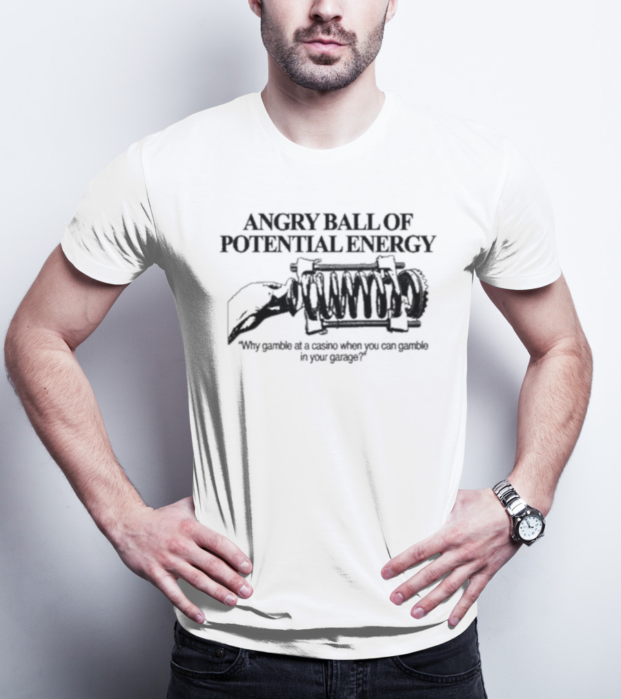 Angry Ball Of Potential Energy Why Gamble At A Casino When You Can Gamble In Your Garage Coiled Spring T-Shirt