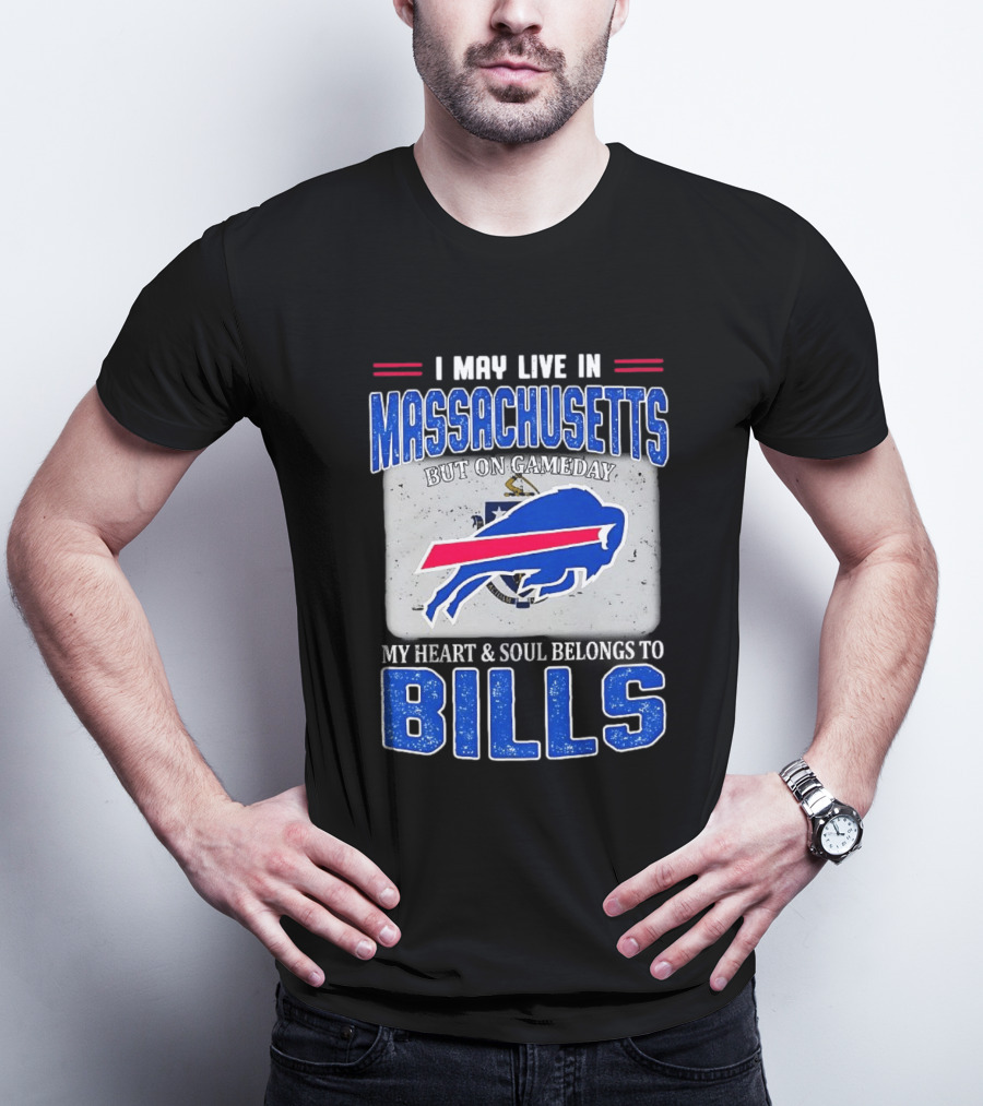 I May Live In Massachusetts But On Gameday My Heart & Soul Belongs To Buffalo Bills T-Shirt