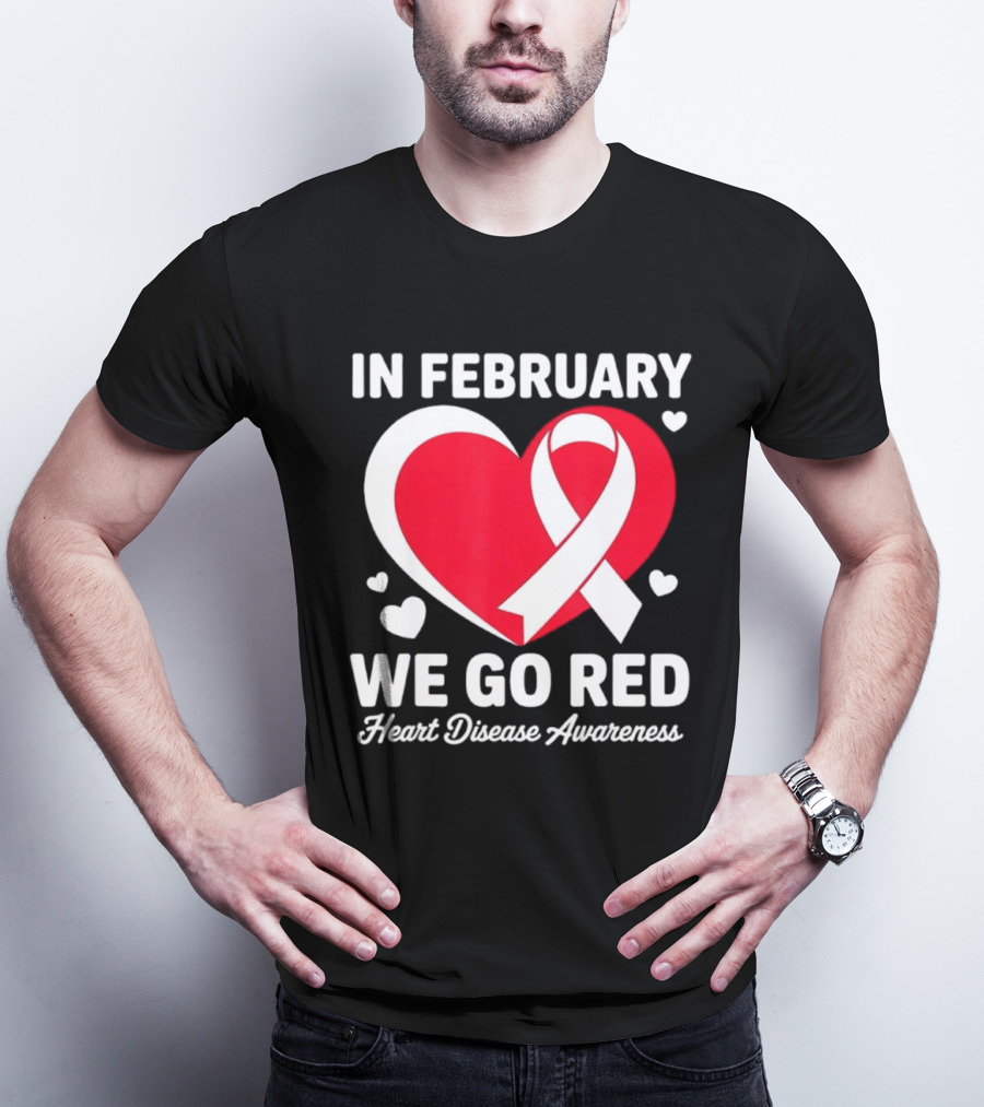 In February We Go Red Heart Disease Awareness Ribbon T-Shirt