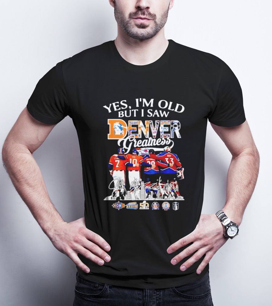 Yes I'm Old But I Saw Denver Greatness Elway Davis Mackinnon Roy T-Shirt