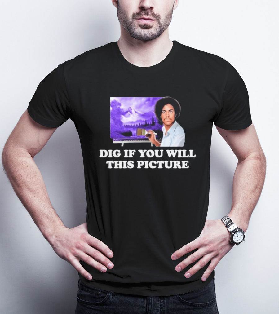 Bob Ross Prince Dig If You Will This Picture Painting T-Shirt