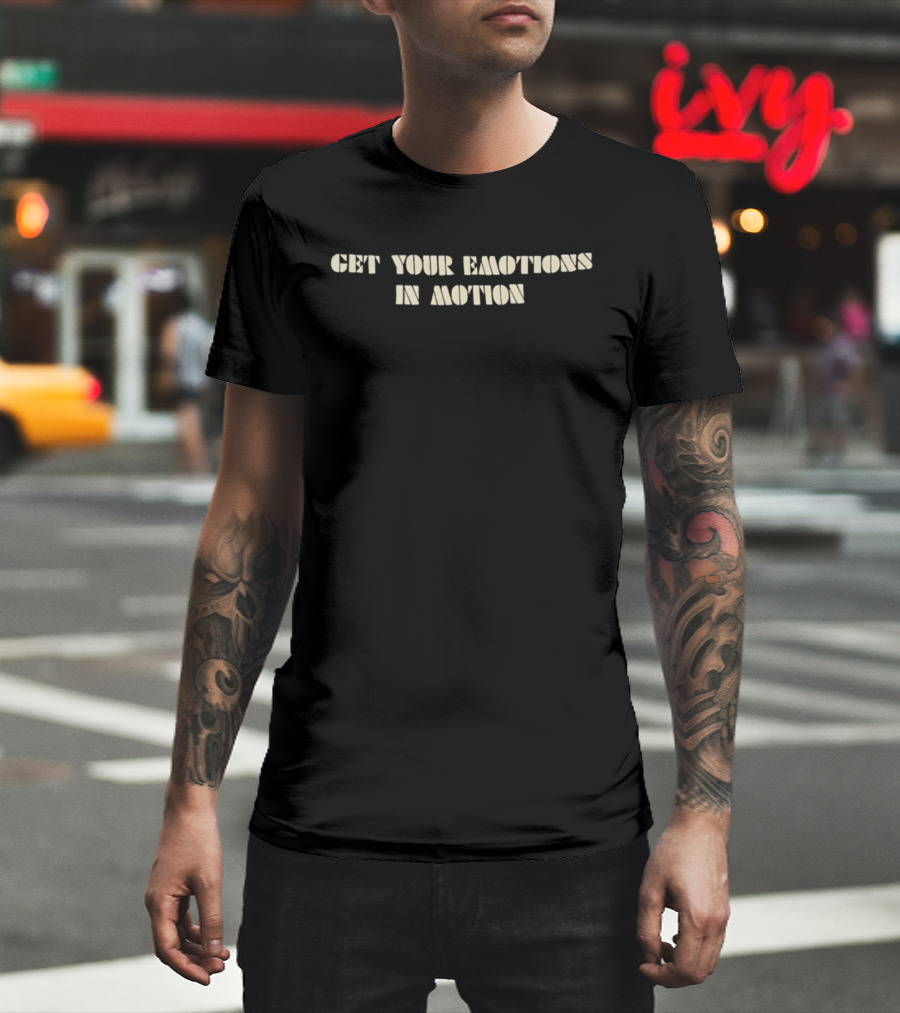 Get Your Emotions In Motion T-Shirt