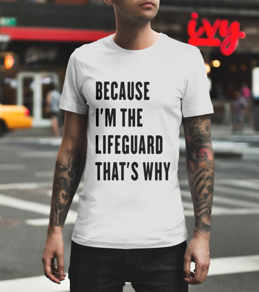 Because I'm The Lifeguard That's Why T-Shirt