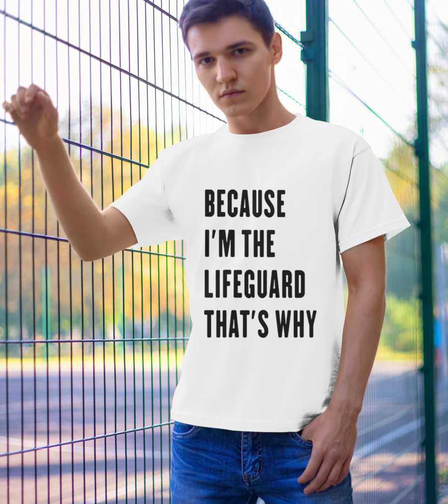 Because I'm The Lifeguard That's Why T-Shirt