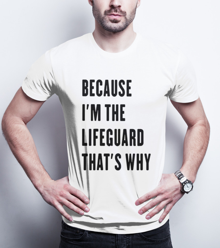 Because I'm The Lifeguard That's Why T-Shirt