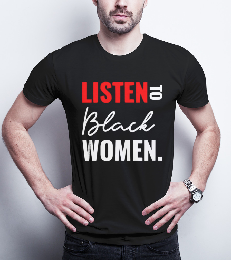 Listen To Black Women Empowerment Message T-Shirt