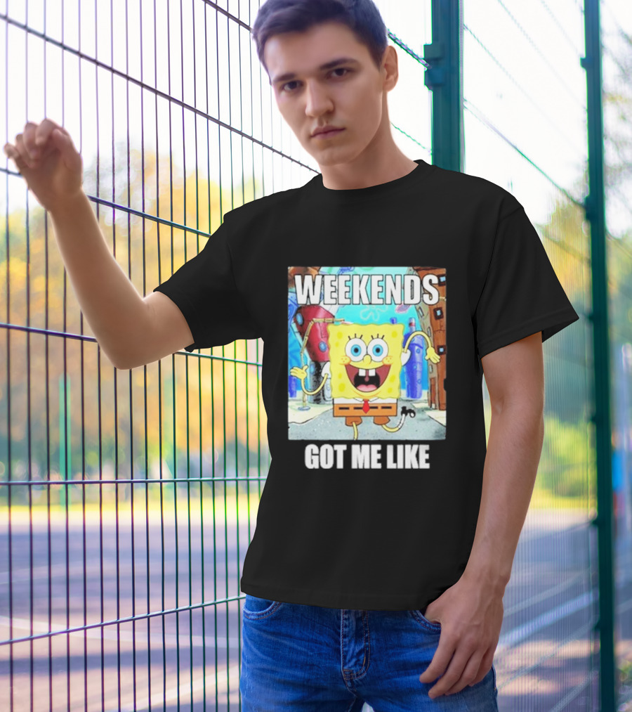Weekends Got Me Like SpongeBob SquarePants Excited Pose T-Shirt