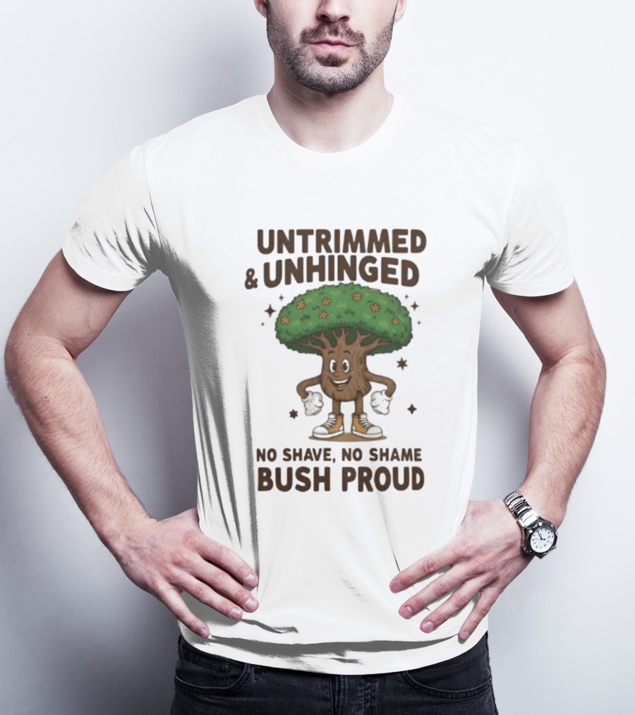 Untrimmed Unhinged Bush Proud No Shave No Shame T-Shirt