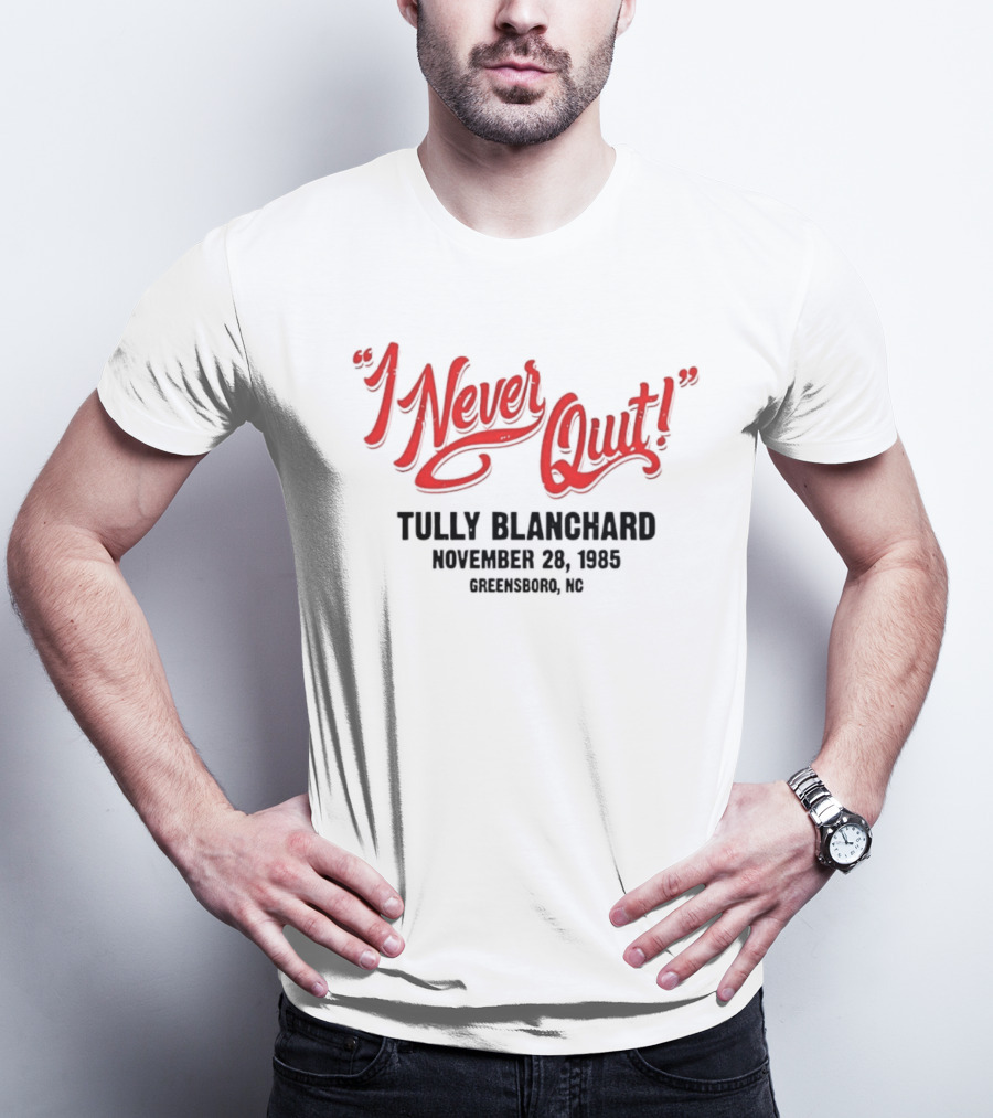 I Never Quit Tully Blanchard November 24 1985 Greensboro NC T-Shirt