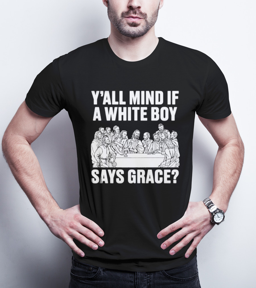 Y'all Mind If A White Boy Says Grace Last Supper T-Shirt