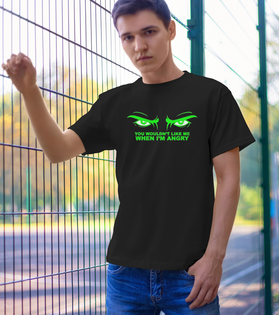 You Wouldn't Like Me When I'm Angry Green Eyes T-Shirt