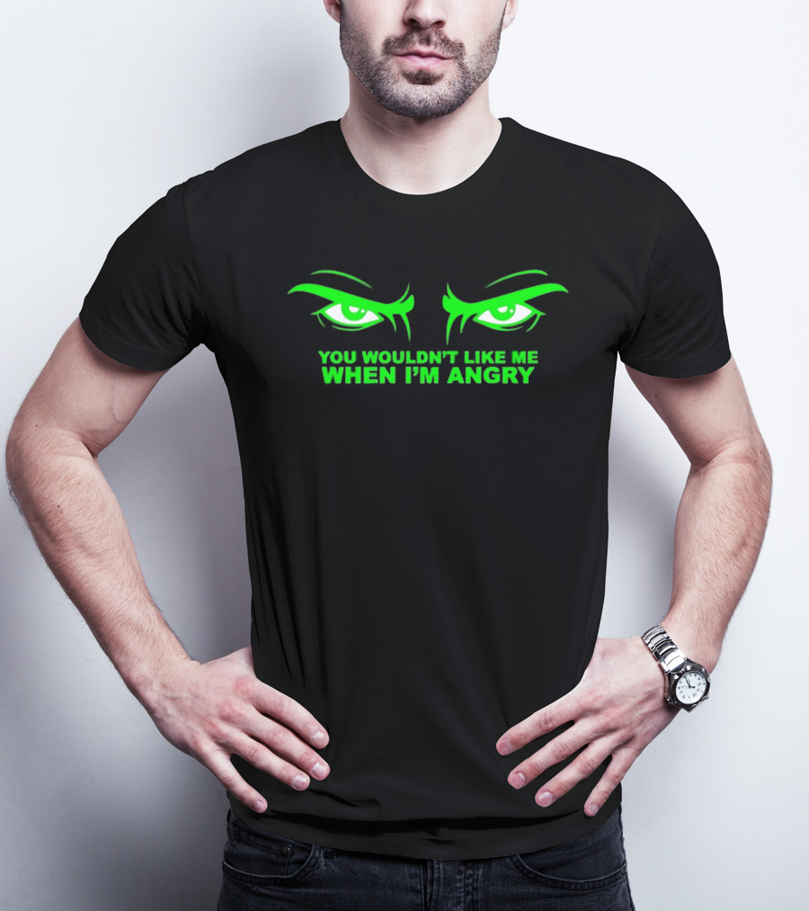 You Wouldn't Like Me When I'm Angry Green Eyes T-Shirt