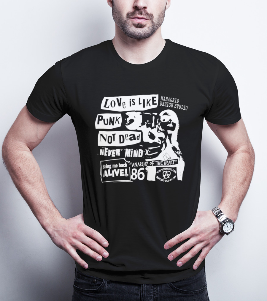 Love Is Like Punk Not Dead Never Mind Bring Me Back Alive Anarchy Of The East 1986 Aahagrid Design Studio T-Shirt