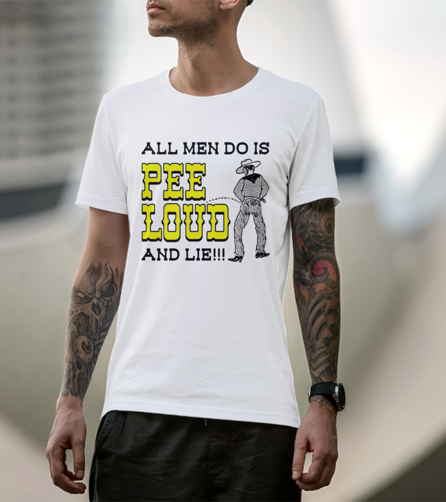 All Men Do Is Pee Loud And Lie Funny Cowboy T-Shirt