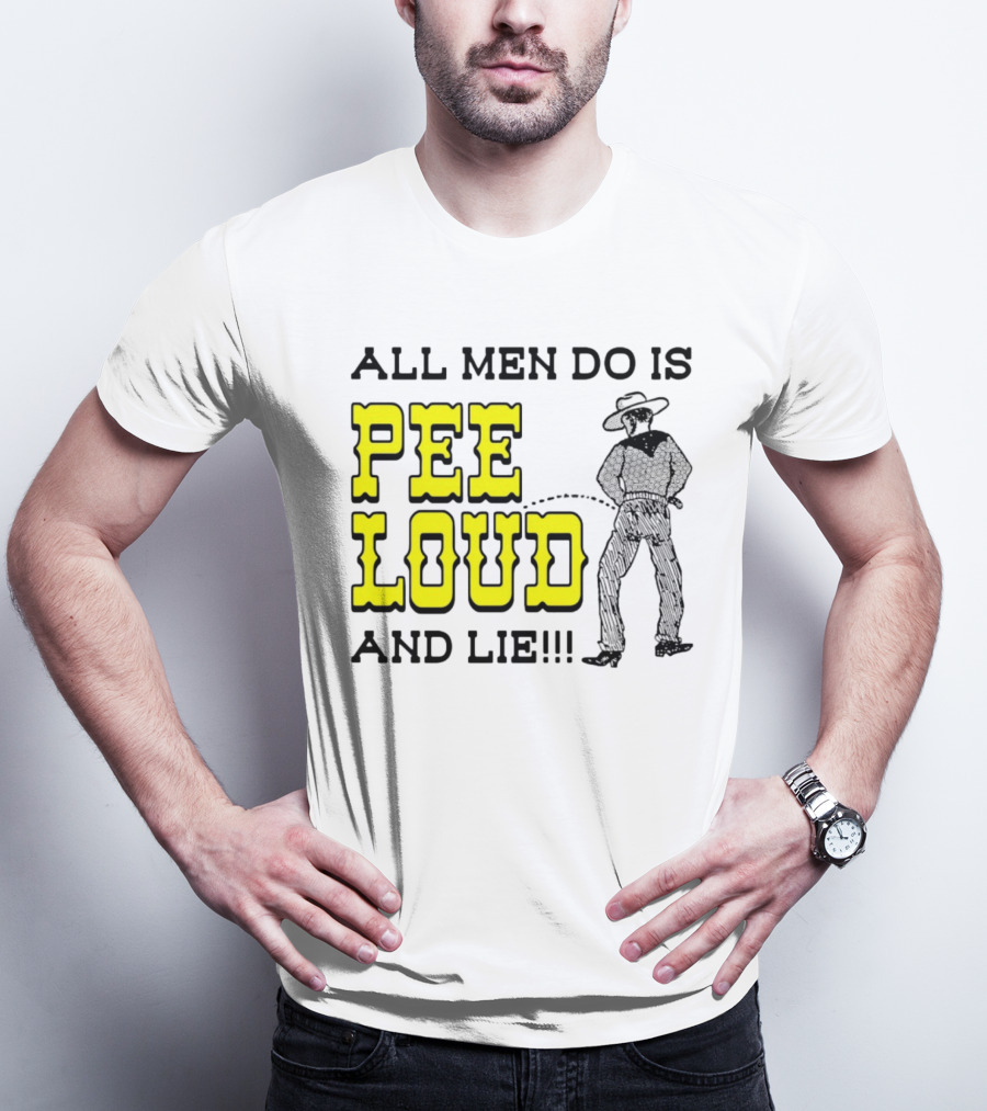 All Men Do Is Pee Loud And Lie Funny Cowboy T-Shirt